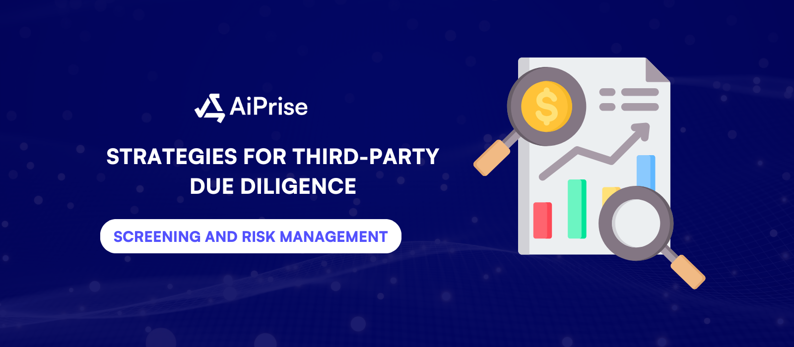 Strategies for Third-party Due Diligence: Screening, and Risk Management | AiPrise